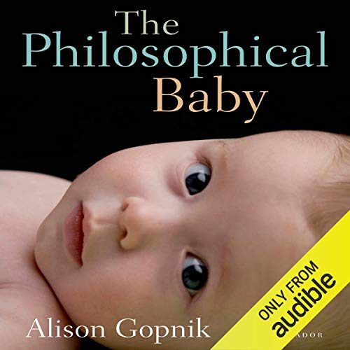 The Philosophical Baby: What Children's Minds Tell Us About Truth, Love ...