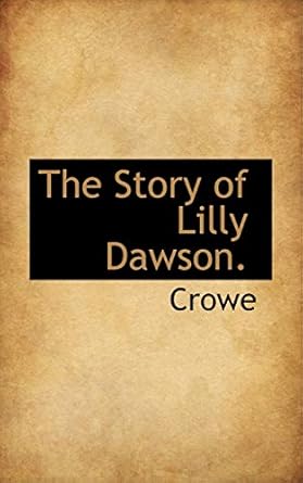 The Story of Lilly Dawson.: Crowe, .: 9781117810874: Amazon.com: Books