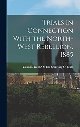 Amazon.com: Trials in Connection With the North-West Rebellion, 1885: ...