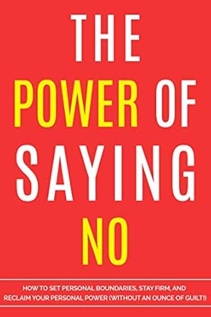 The Power of Saying No: How to Set Personal Boundaries, Stay Firm, and ...