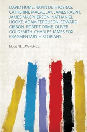 David Hume. Rapin De Thoyras. Catherine Macaulay. James Ralph. James ...
