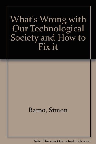 What's Wrong With Our Technological Society and How to Fix It: Ramo ...