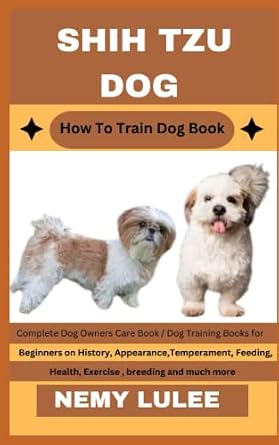 SHIH TZU DOG How To Train Dog Book: Complete Dog Owners Care Book / Dog ...