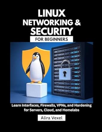 Linux Networking & Security for Beginners: Learn Interfaces, Firewalls, VPNs, and Hardening for ...