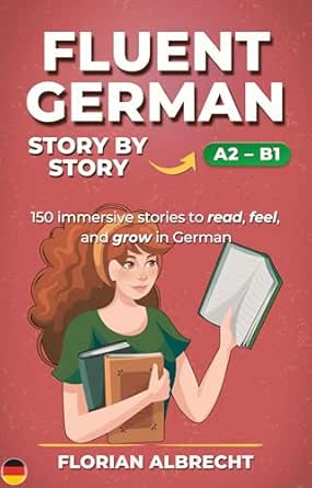 Fluent German, Story by Story: Intermediate (A2–B1) – 150 Short Stories ...