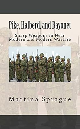 Pike, Halberd, and Bayonet: Sharp Weapons in Near Modern and Modern ...
