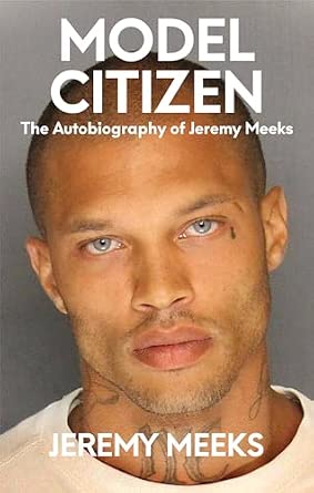 Model Citizen: The Autobiography of Jeremy Meeks: Meeks, Jeremy ...