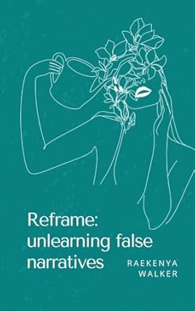 Reframe: unlearning false narratives: Walker, Raekenya: 9789363305977 ...