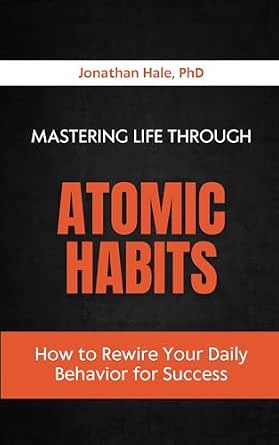 Mastering Life Through Atomic Habits: How to Rewire Your Daily Behavior ...