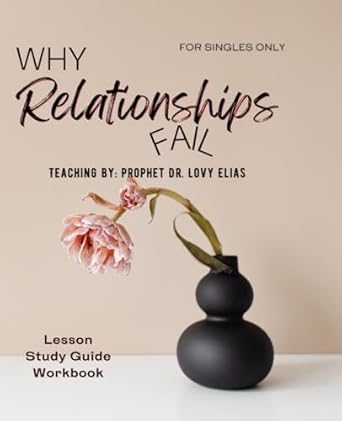 Why Relationships Fail: For Singles Only: Transcription of teaching plus guided workbook: Elias ...