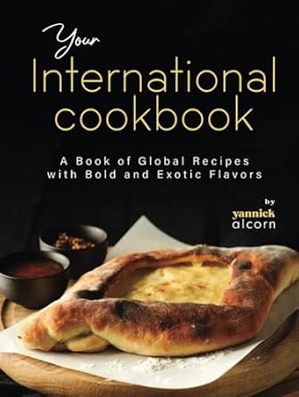 Your International Cookbook: A Book of Global Recipes with Bold and ...