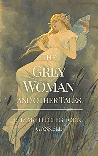 The Grey Woman and other Tales: Original Classics and Annotated ...