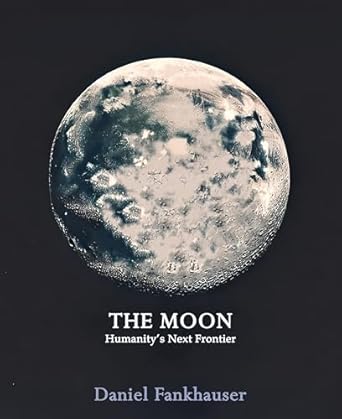 The Moon: Humanity's Next Frontier , Fankhauser, Daniel - Amazon.com