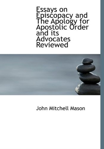 Essays on Episcopacy and The Apology for Apostolic Order and its ...