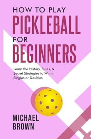 How To Play Pickleball For Beginners - Learn the History, Rules, & Secret Strategies To Win In ...