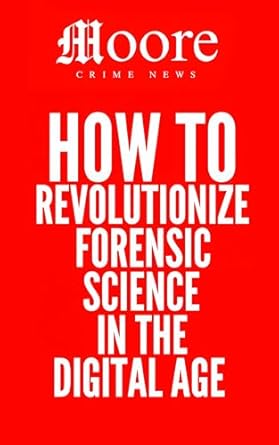 How to Revolutionize Forensic Science in the Digital Age eBook : News ...