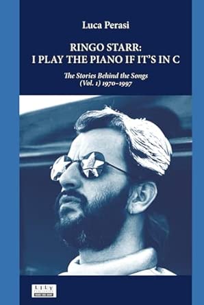 Ringo Starr: I Play the Piano If It’s in C. The Stories Behind the ...