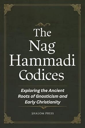 The Nag Hammadi Codices: Exploring the Ancient Roots of Gnosticism and ...