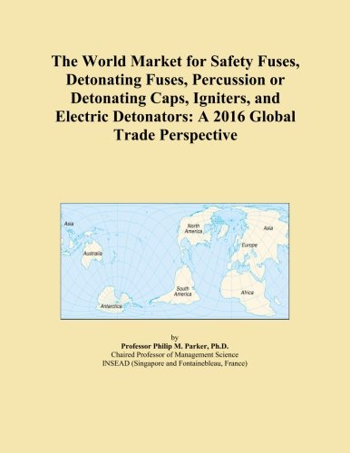 The World Market for Safety Fuses, Detonating Fuses, Percussion or ...