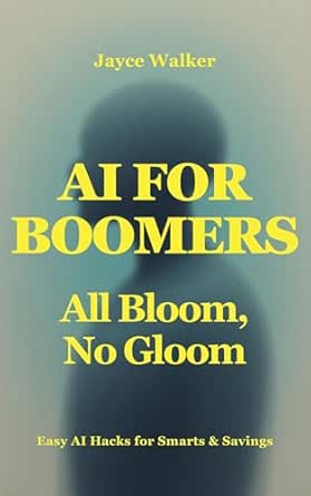 AI for Boomers: All Bloom, No Gloom: Easy AI Hacks for Smarts & Savings ...