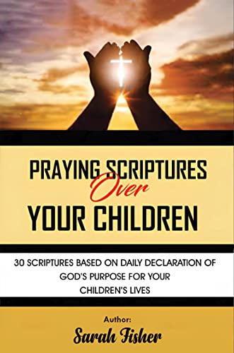 Praying Scriptures Over Your Children: 30 scriptures based on daily ...