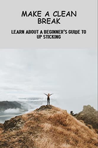 Make A Clean Break: Learn About A Beginner's Guide To Up Sticking eBook : Borup, Rudolf: Amazon ...