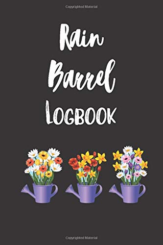 Rain Barrel Logbook: A Journal to Track Rainfall and Maintenance of ...