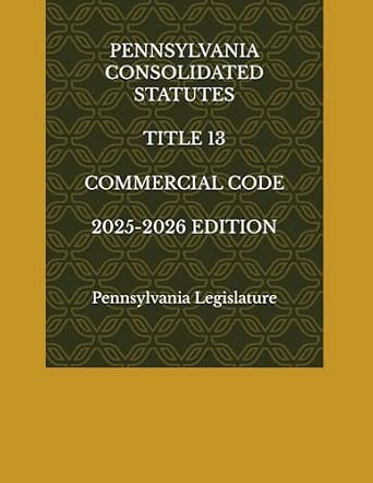 PENNSYLVANIA CONSOLIDATED STATUTES TITLE 13 COMMERCIAL CODE 2025-2026 ...