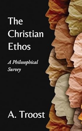 The Christian Ethos: A Philosophical Survey: Troost, A: 9780888153272 ...