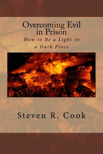 By Steven R. Cook Overcoming Evil in Prison: How to Be a Light in a ...