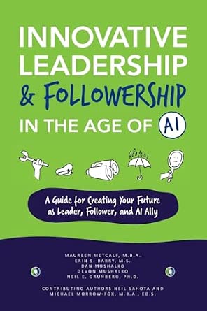 Innovative Leadership & Followership in the Age of AI: A Guide to ...