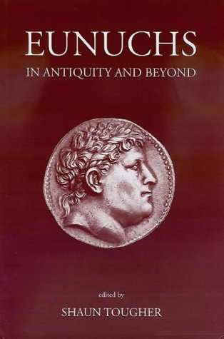 Eunuchs in Antiquity and Beyond (Greece, Rome & Beyond): Amazon.co.uk ...