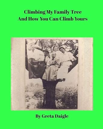Climbing My Family Tree and How You Can Climb Yours: Daigle, Greta ...