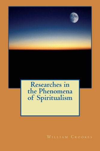 Researches in the Phenomena of Spiritualism: Crookes, William, Mack ...