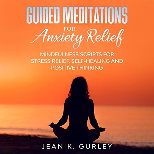 Guided Meditations for Anxiety Relief: Mindfulness Scripts for Stress ...