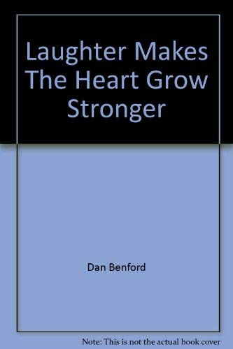 Laughter Makes The Heart Grow Stronger: Benford, Dan: 9781584449744 ...