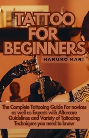 Amazon.com: TATTOO FOR BEGINNERS: The Complete Tattooing Guide For ...