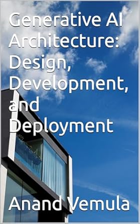 Generative AI Architecture: Design, Development, and Deployment eBook ...