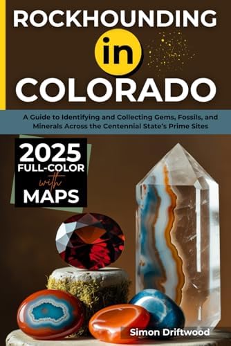 Rockhounding in Colorado 2025 (FULL-COLOR): A Guide to Identifying and ...