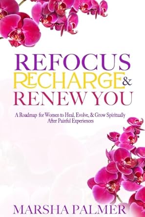 REFOCUS, RECHARGE & RENEW YOU: A Roadmap for Women to Heal, Evolve and ...