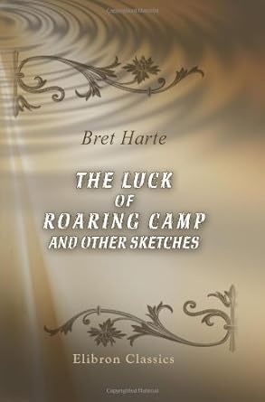 The Luck of Roaring Camp and other Sketches: Harte, Bret: 9780543903303 ...