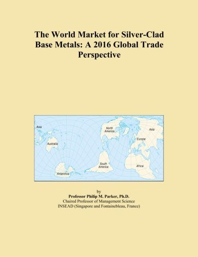 The World Market for Silver-Clad Base Metals: A 2016 Global Trade ...