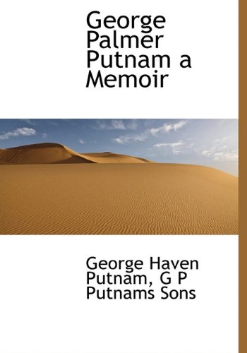 George Palmer Putnam a Memoir: Putnam, George Haven, G P Putnams Sons ...