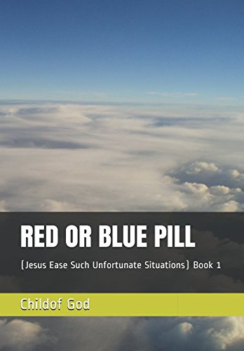 RED OR BLUE PILL: (Jesus Ease Such Unfortunate Situations) Book 1: God ...