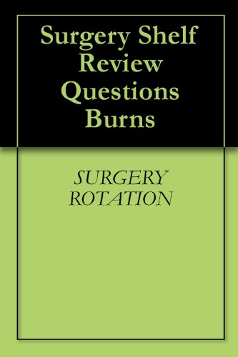 Surgery Shelf Review Questions Burns eBook : ROTATION, SURGERY: Amazon ...