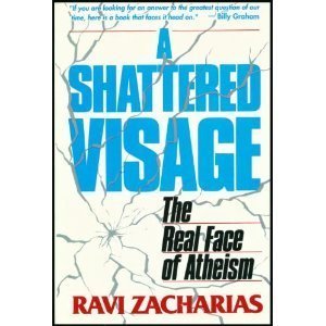 A shattered visage: The real face of atheism: Zacharias, Ravi K ...