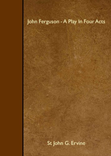 John Ferguson - A Play In Four Acts: John G. Ervine, St: 9781408635612 ...