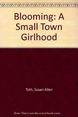 Blooming: A Small Town Girlhood: Toth, Susan Allen: 9780316850773 ...