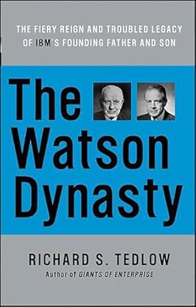 The Watson Dynasty: The Fiery Reign and Troubled Legacy of IBM's ...