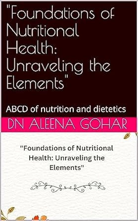 "Foundations of Nutritional Health: Unraveling the Elements": ABCD of ...